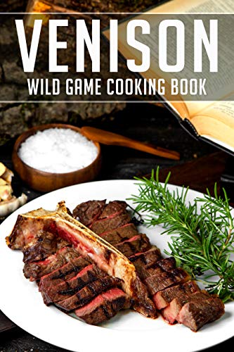 VENISON WILD GAME COOKING BOOK: VENISON COOKBOOK, VENISON RECIPE BOOK ...