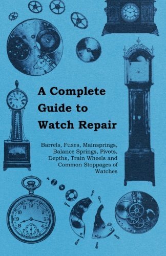 A Complete Guide to Watch Repair - Barrels, Fuses, Mainsprings, Balance ...