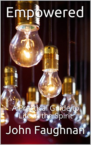 Empowered: A Practical Guide to Life in the Spirit (Empowered Life ...