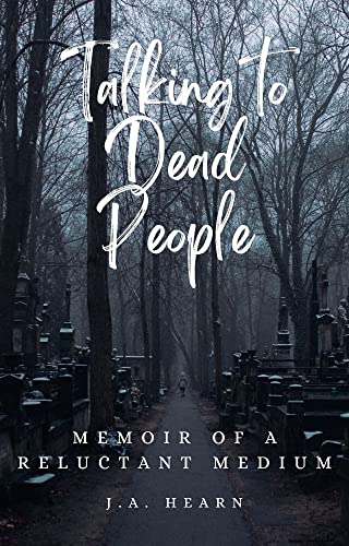 Talking to Dead People: Memoir of a Reluctant Medium eBook : Hearn, J.A ...