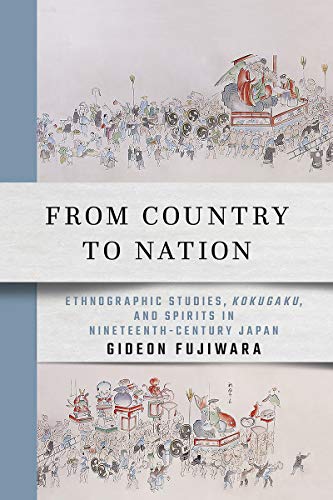 From Country to Nation: Ethnographic Studies, Kokugaku, and Spirits in ...