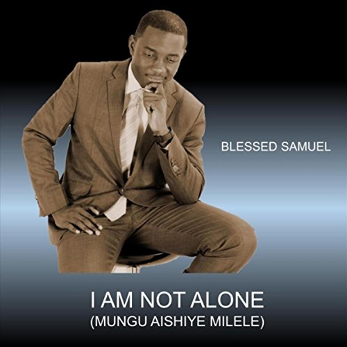 Play I Am Not Alone (Mungu Aishiye Milele) by Blessed Samuel on Amazon ...