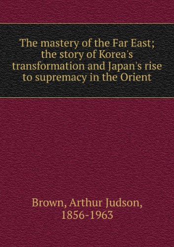The mastery of the Far East; the story of Korea 's transformatio: Brown ...