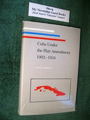 Cuba Under the Platt Amendment, 1902-1934 (Pitt Latin American Series ...
