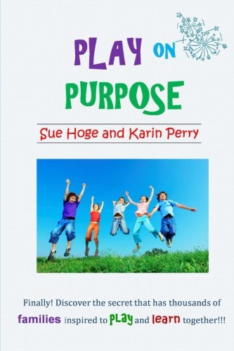 Play on Purpose: Use family time to play in a way that boosts fun and ...
