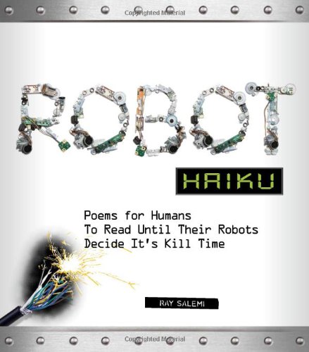 Robot Haiku: Poems for Humans to Read Until Their Robots Decide It's ...