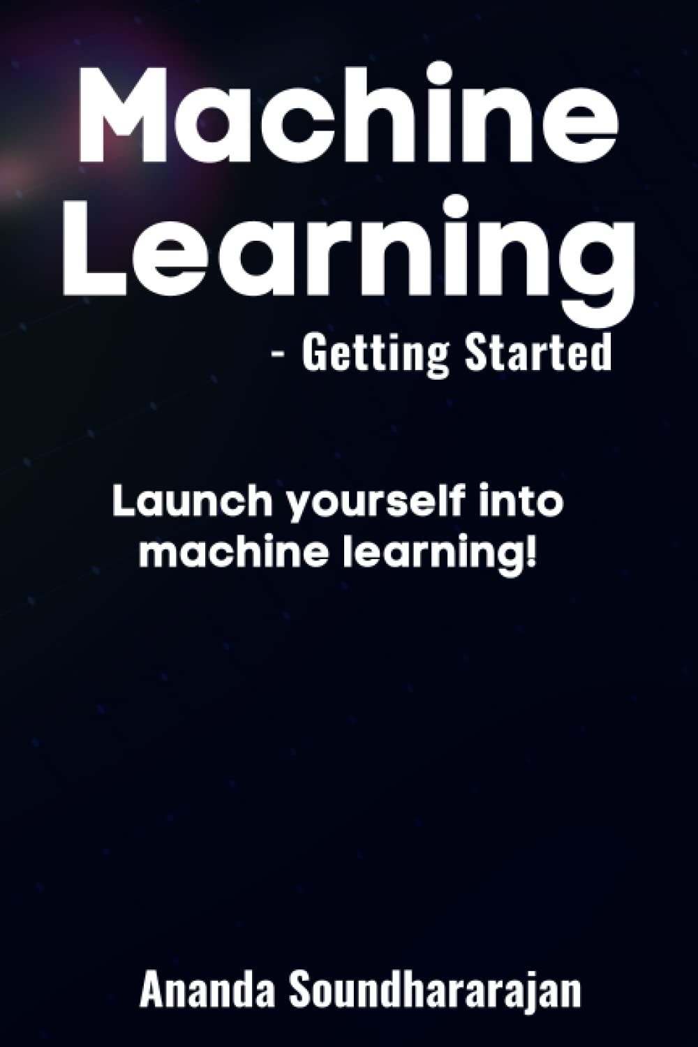 Machine Learning - Getting Started: Launch yourself into machine ...