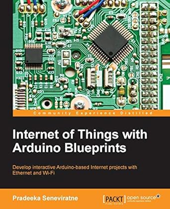 Internet of Things With Arduino Blueprints: Develop Interactive Arduino ...