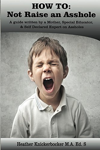 HOW TO: Not Raise an Asshole. : A guide from a Mother & Teacher who ...
