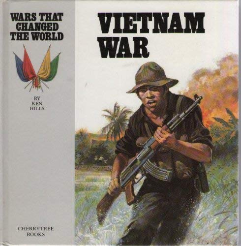 The Vietnam War (Wars That Changed the World): Ken Hills, Andrew Howat ...