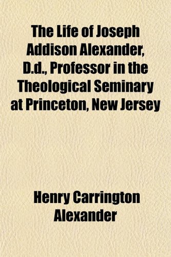 The Life of Joseph Addison Alexander, D.d., Professor in the ...