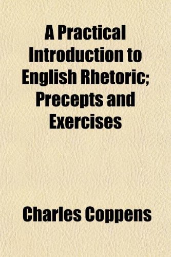 A Practical Introduction to English Rhetoric; Precepts and Exercises ...