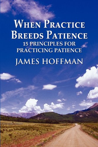 When Practice Breeds Patience: 15 Principles for Practicing Patience ...