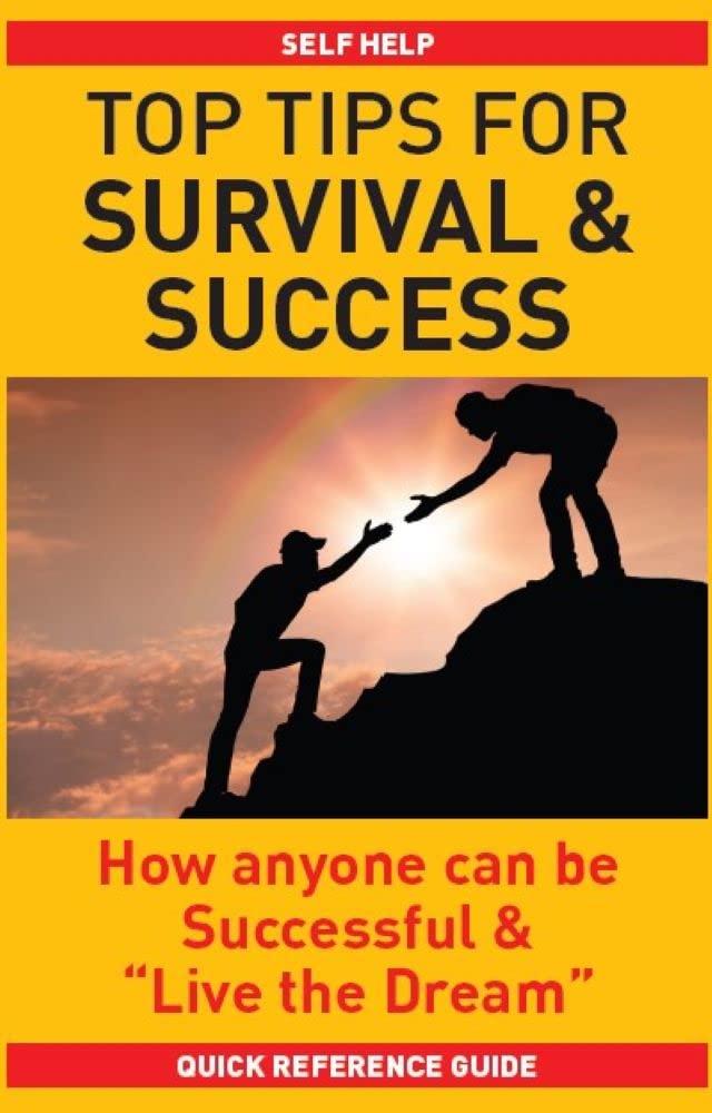 TOP TIPS FOR SURVIVAL & SUCCESS: How anyone can be successful and “Live ...