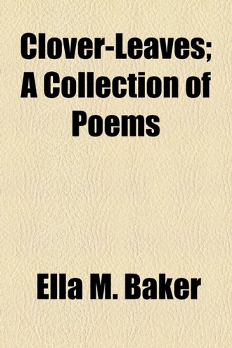 Clover-Leaves; A Collection of Poems: Amazon.co.uk: Baker, Ella M ...