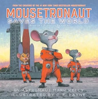 Mousetronaut Saves the World: Based on a (Partially) True Story (The ...