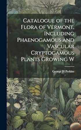 Catalogue of the Flora of Vermont, Including Phaenogamous and Vascular ...