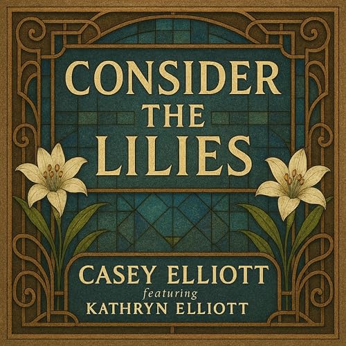 Play Consider the Lilies by Casey Elliott feat. Kathryn Elliott on ...