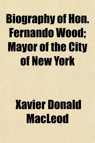 Amazon.co.jp: Biography of Hon. Fernando Wood; Mayor of the City of New ...