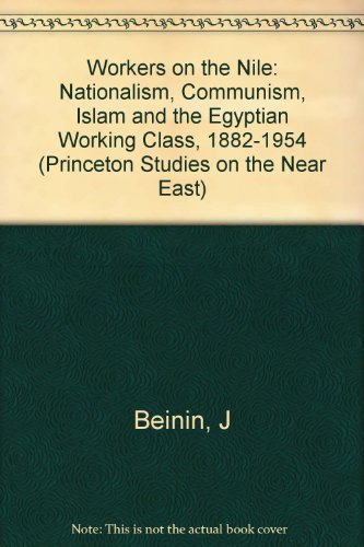 Workers on the Nile: Nationalism, Communism, Islam, and the Egyptian ...