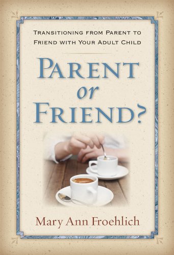 Parent or Friend?: Transitioning from Parent to Friend with Your Adult ...