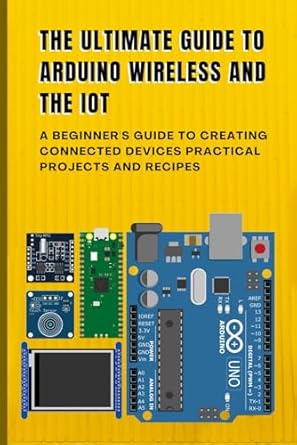 THE ULTIMATE GUIDE TO ARDUINO WIRELESS AND THE IOT: A Beginner's Guide ...
