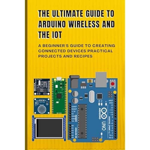 The Ultimate Guide To Arduino Wireless And The Iot A Beginners Guide To Creating