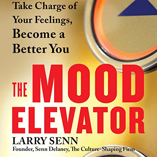 The Mood Elevator: Take Charge of Your Feelings, Become a Better You ...