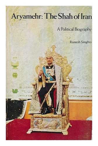 Aryamehr: the Shah of Iran: a political biography.: Sanghvi, Ramesh ...
