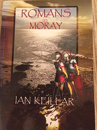 Romans in Moray: The Evidence: Amazon.co.uk: Keillar, Ian ...