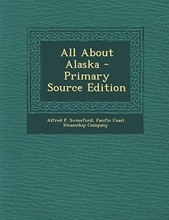 All about Alaska - Primary Source Edition: Swineford, Alfred P ...