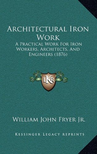 Buy Architectural Iron Work: A Practical Work for Iron Workers ...