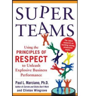 [(Super Teams: Using the Principles of Respect to Unleash Explosive ...