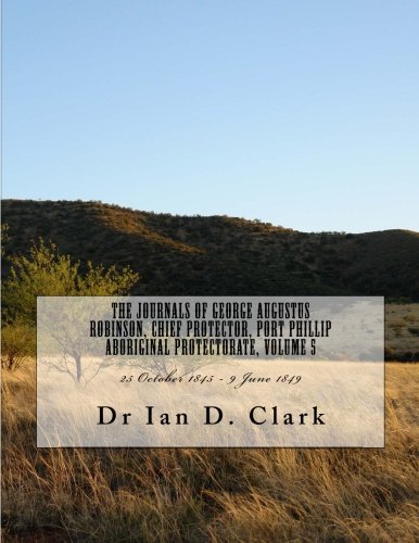 The Journals of George Augustus Robinson, Chief Protector, Port Phillip ...