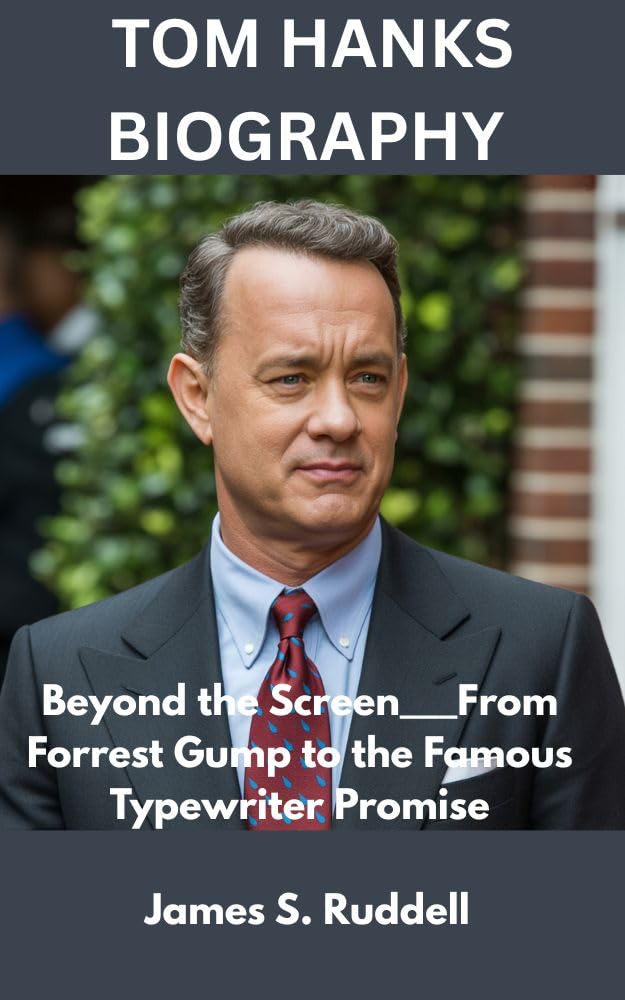 TOM HANKS BIOGRAPHY : Beyond the Screen___From Forrest Gump to the ...