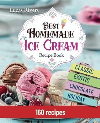 Best Homemade Ice Cream Recipe Book 160 Easy Recipes: Step-by-Step ...