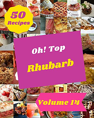 Oh! Top 50 Rhubarb Recipes Volume 14: The Best-ever of Rhubarb Cookbook ...