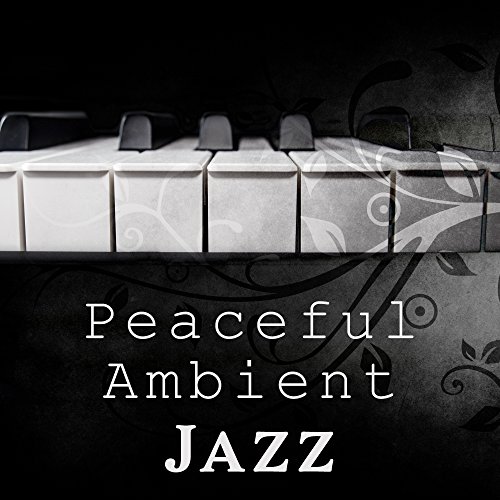 Play Peaceful Ambient Jazz – Easy Listening, Ambient Relaxation, Soft ...