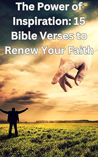 The Power of Inspiration: 15 Bible Verses to Renew Your Faith ...