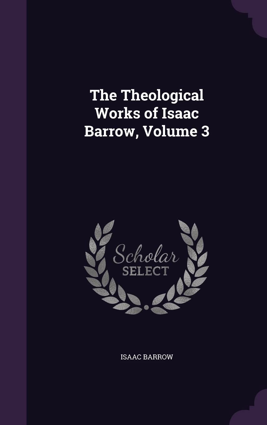 The Theological Works of Isaac Barrow, Volume 3: Barrow, Isaac ...