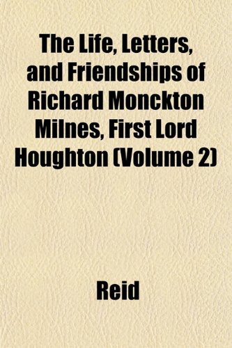 The Life, Letters, and Friendships of Richard Monckton Milnes, First ...