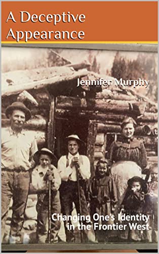 A Deceptive Appearance: Changing One's Identity in the Frontier West ...