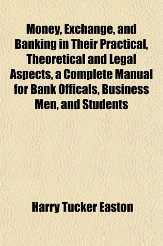 Money, Exchange, and Banking in Their Practical, Theoretical and Legal ...