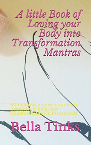 A little Book of Loving your Body into Transformation Mantras: 60 mantras to raise your body ...