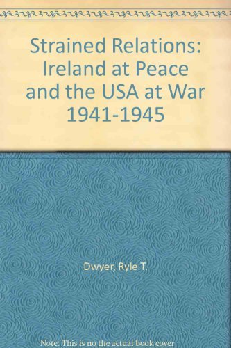 Strained Relations: Ireland at Peace and the USA at War 1941-1945 ...