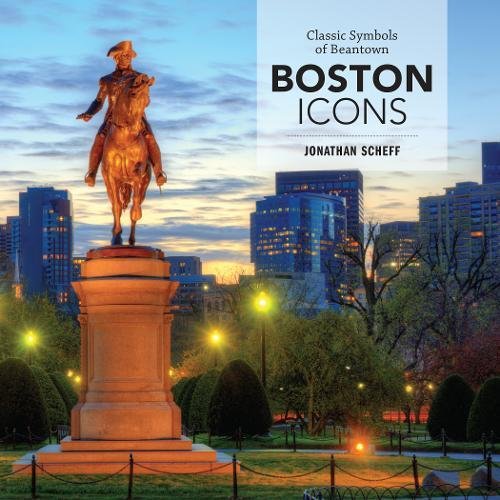 Boston Icons: 50 Symbols Of Beantown: Scheff, Jonathan, Scheff ...