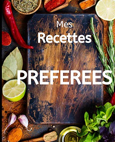 Mes Recettes PREFEREES: Mon cahier de cuisine à remplir, mes meilleures ...