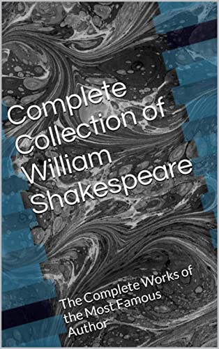 Complete Collection of William Shakespeare: The Complete Works of the ...