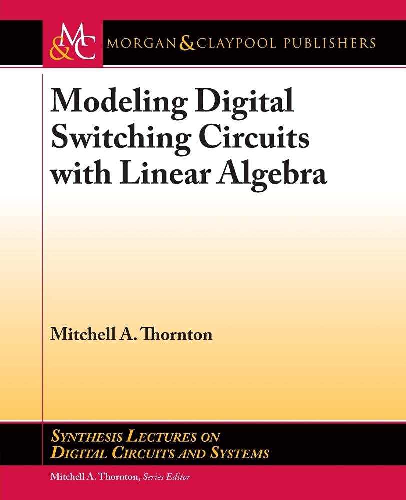 Modeling Digital Switching Circuits with Linear Algebra (Synthesis Lectures on Digital Circuits ...