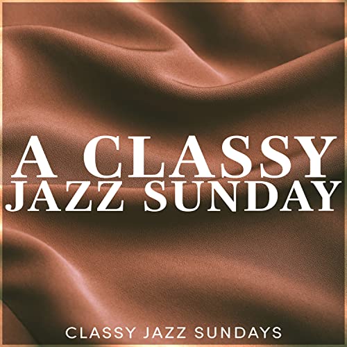 Play A Classy Jazz Sunday by Classy Jazz Sundays on Amazon Music